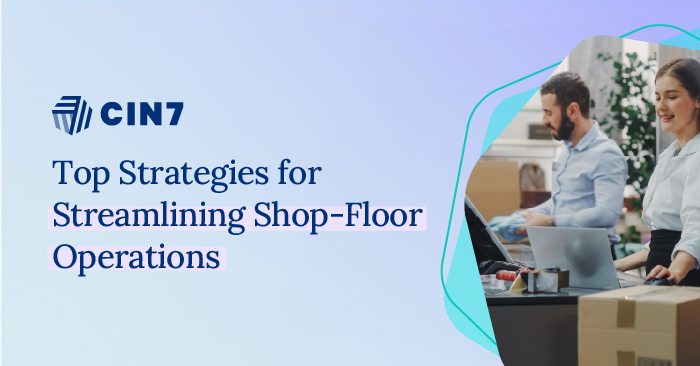 7 Tips for Efficient Shop-Floor Management | Cin7