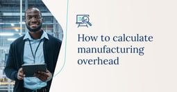How to calculate manufacturing overhead [Formula + examples] - Cin7