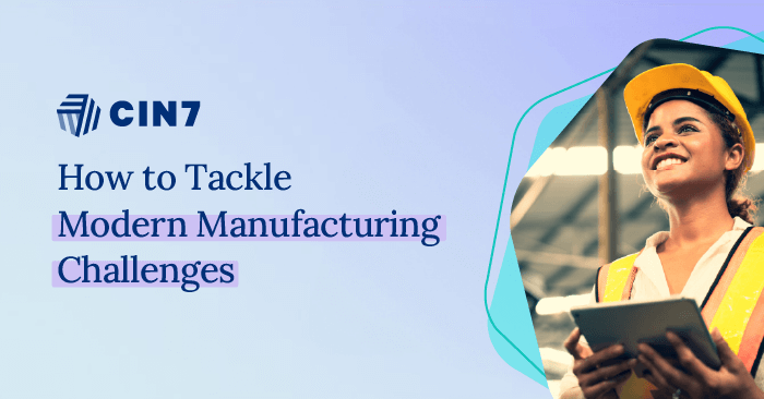 How to Navigate Today’s Manufacturing Challenges | Cin7