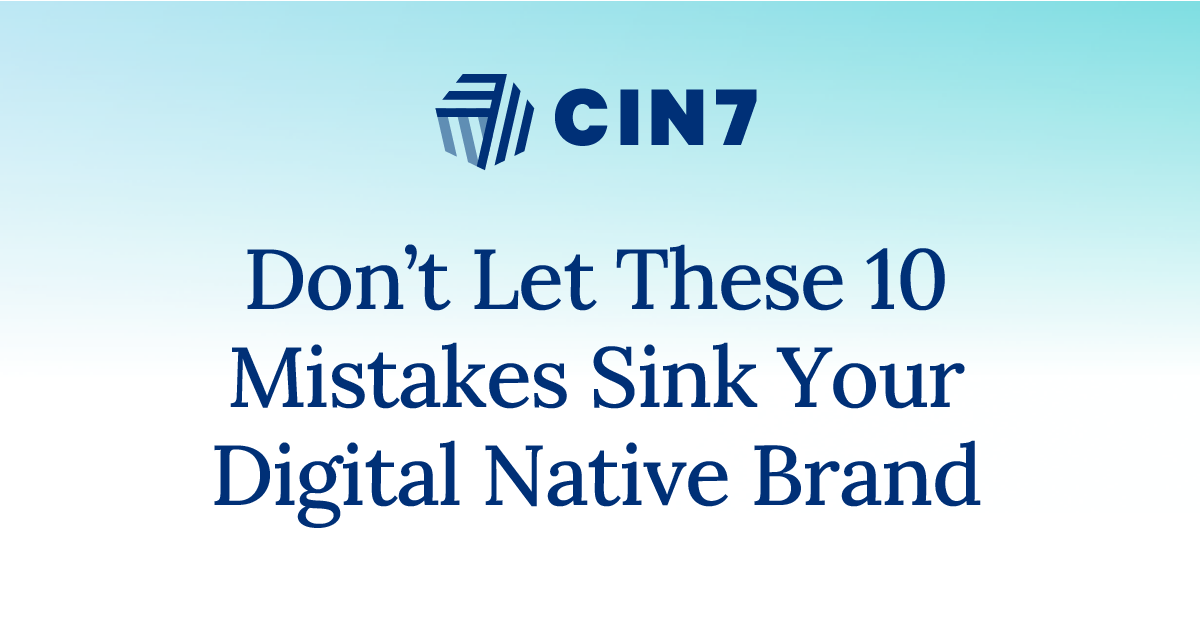 10 Mistakes Digital-Native Brands Make and How to Avoid Them | Cin7